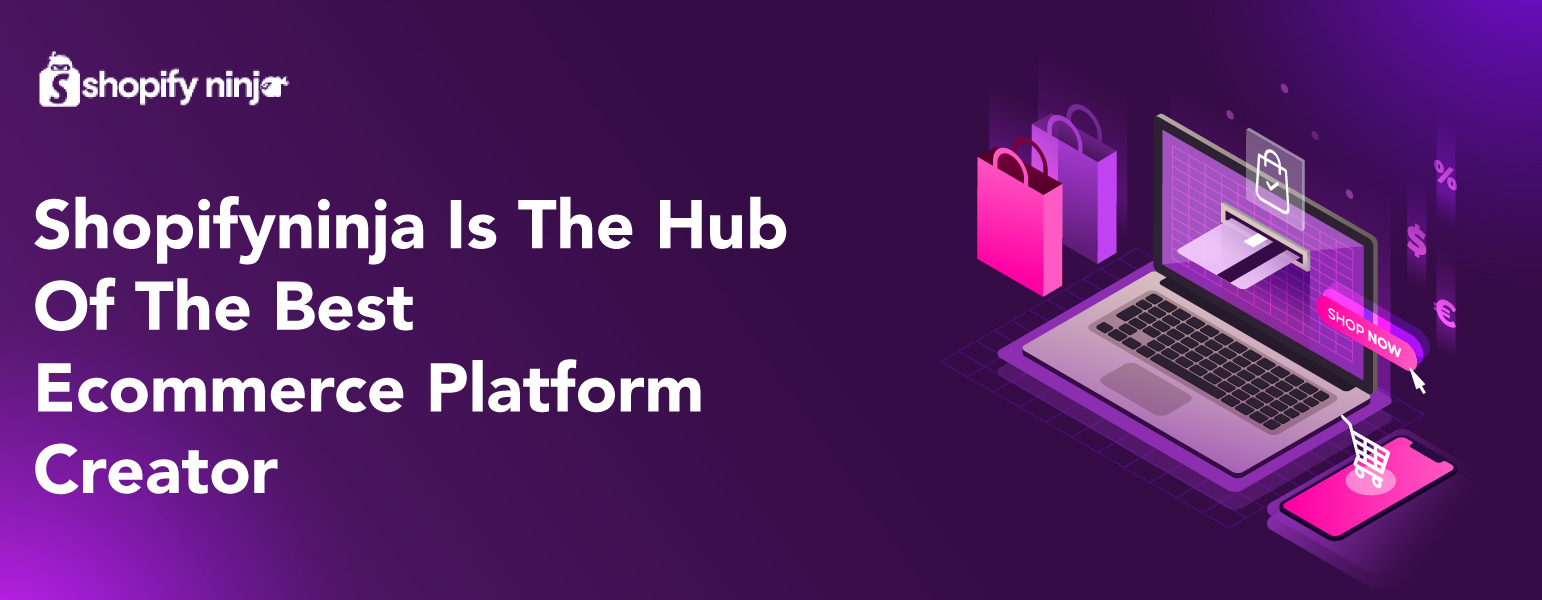 Shopifyninja Is The Hub Of The Best Ecommerce Platform Creator